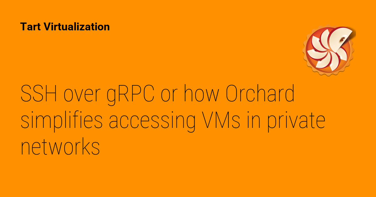 SSH over gRPC or how Orchard simplifies accessing VMs in private networks - Tart Virtualization